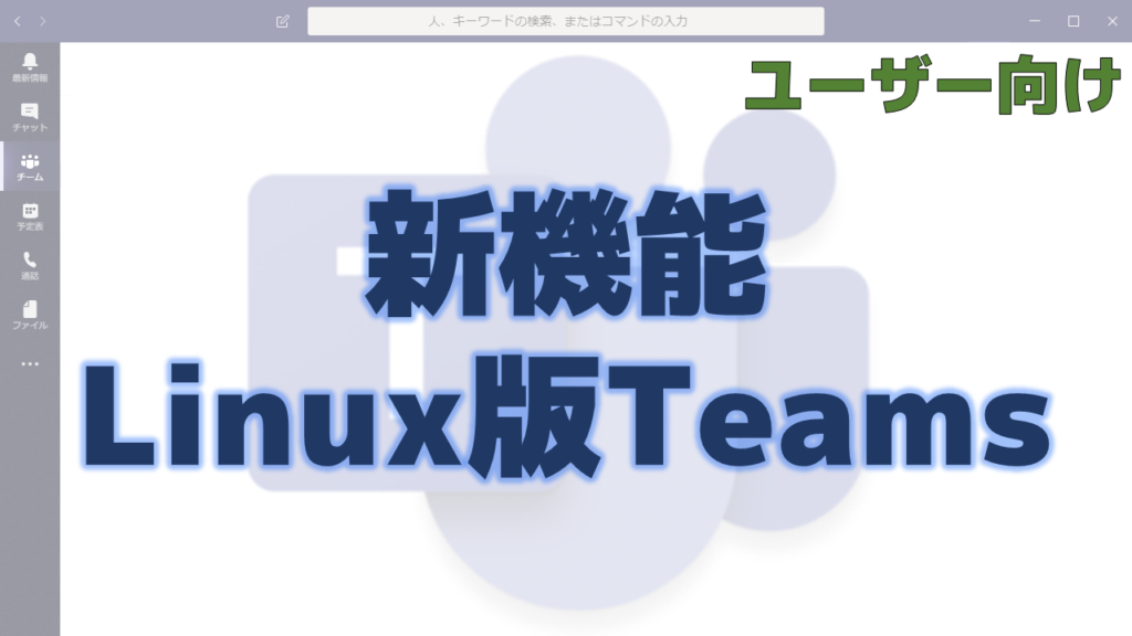 新機能：Linux版Teams | ちむ☆チャン ～ Teams Channel