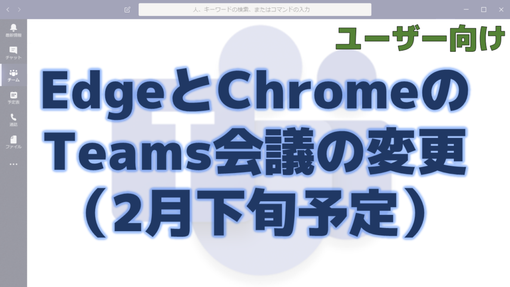 EdgeとChromeのTeams会議の変更（2月下旬予定） | ちむ☆チャン ～ Teams Channel